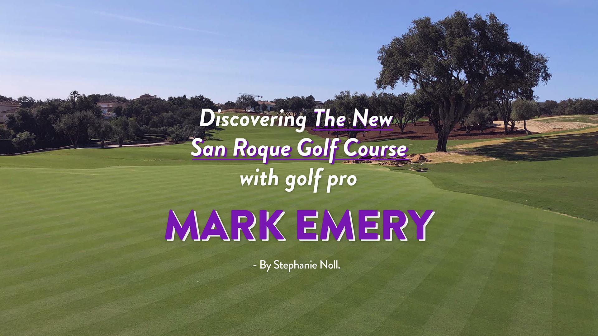 Discovering The New San Roque Golf Course with golf pro Mark Emery ...